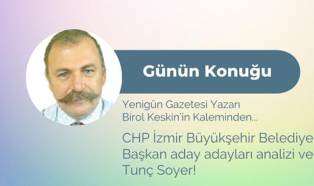 CHP İzmir Büyükşehir Belediye Başkan aday adayları analizi ve Tunç ... CHP İzmir Büyükşehir Belediye Başkan aday adayları analizi ve Tunç ...